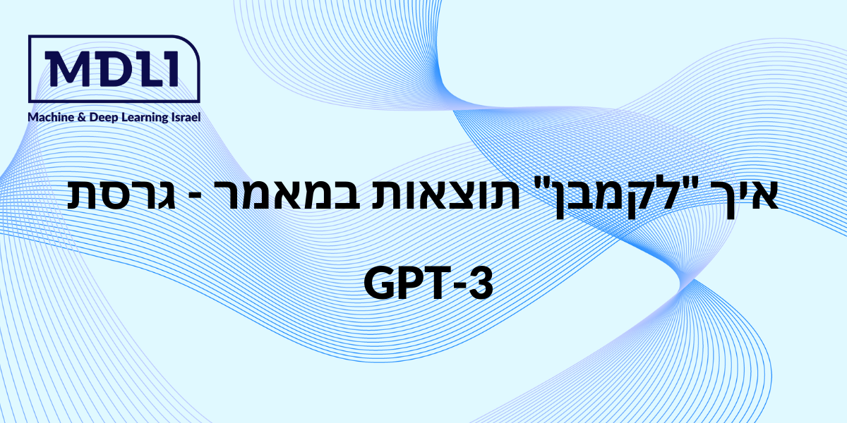 איך "לקמבן" תוצאות במאמר – גרסת GPT-3 | Machine Learning Israel