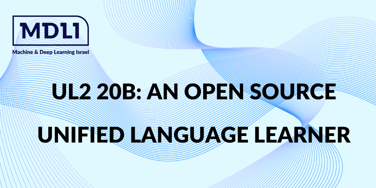UL2 20B: AN OPEN SOURCE UNIFIED LANGUAGE LEARNER | Machine Learning Israel